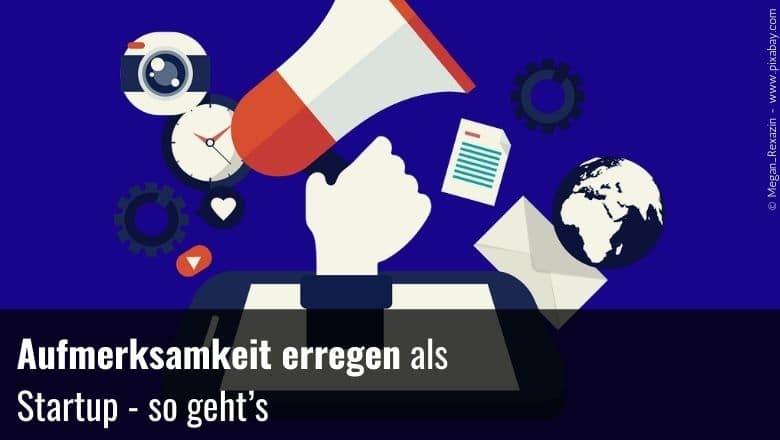 Aufmerksamkeit erregen als Startup - so geht’s